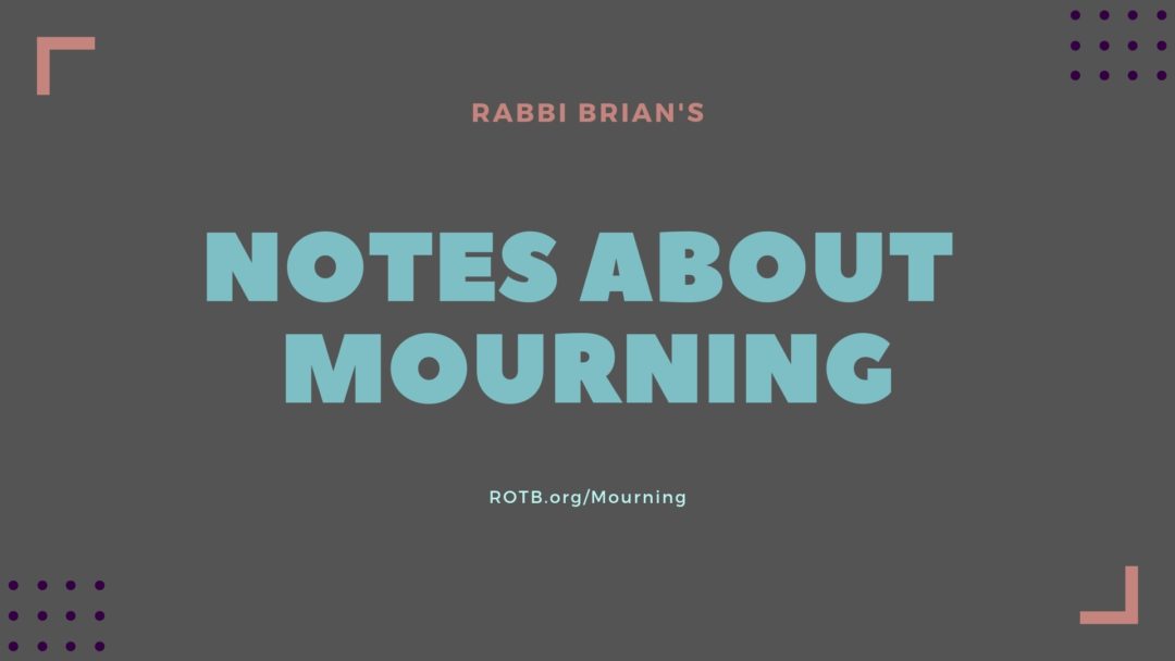 How to Mourn. Some notes. Rabbi Brian. - ROTB